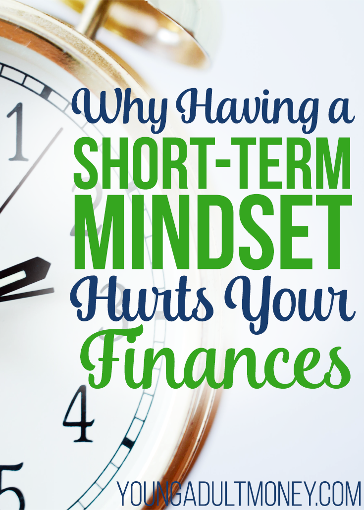 Why Having a Short-Term Mindset Hurts Your Finances | Young Adult Money