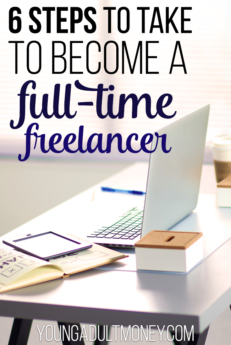 6 Steps for Becoming a Full-Time Freelancer | Young Adult Money
