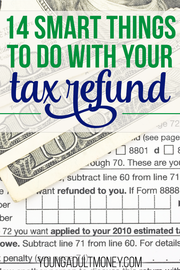 14 Smart Things to Do With Your Tax Refund | Young Adult Money